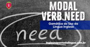 Modal Verb NEED em Inglês | significado e usos