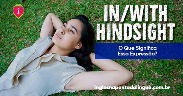 In Hindsight | qual o significado dessa expressão