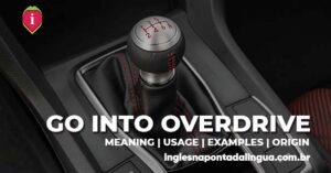 What Does GO INTO OVERDRIVE mean?